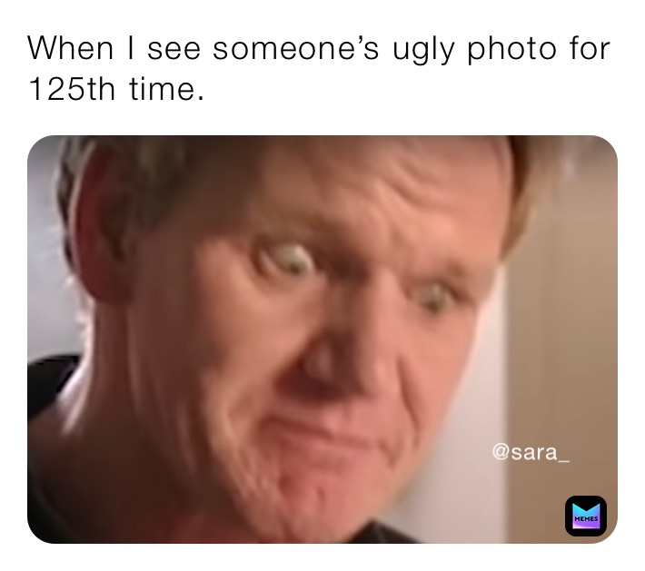 When I see someone’s ugly photo for 125th time. | @sara_koirala | Memes