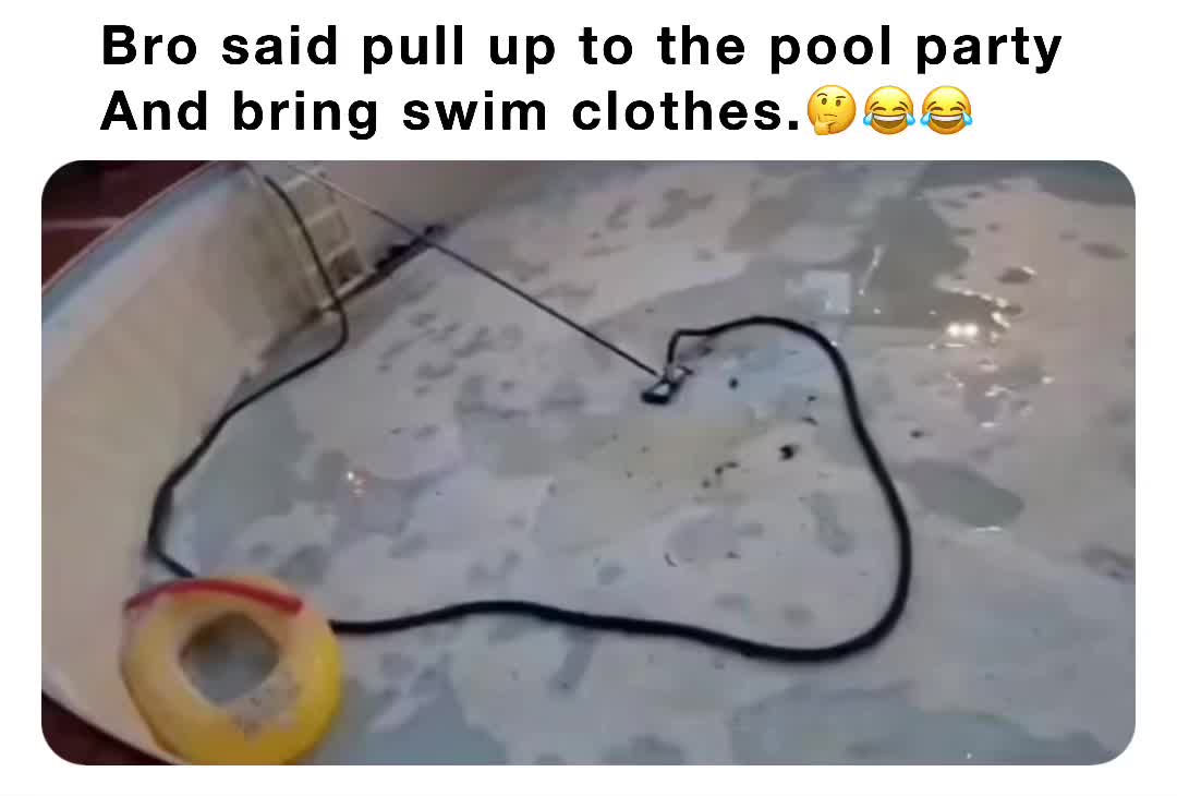 Bro said pull up to the pool party And bring swim clothes.🤔😂😂 | @muraad ...