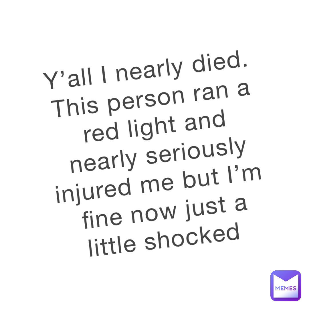 Y’all I nearly died. This person ran a red light and nearly seriously ...