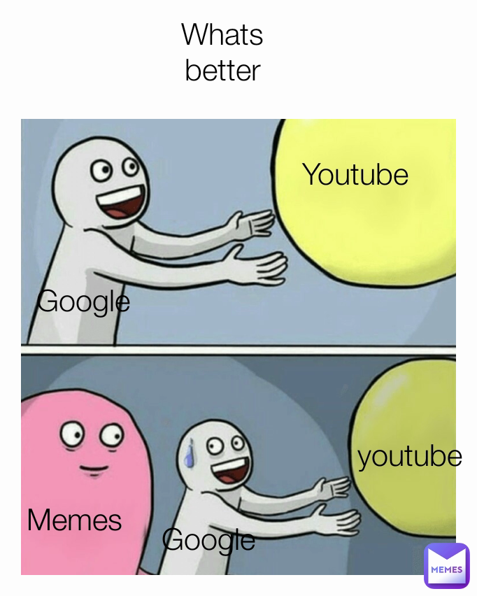 Whats better Google youtube Memes Google Youtube | @Edgar_TheBoi | Memes