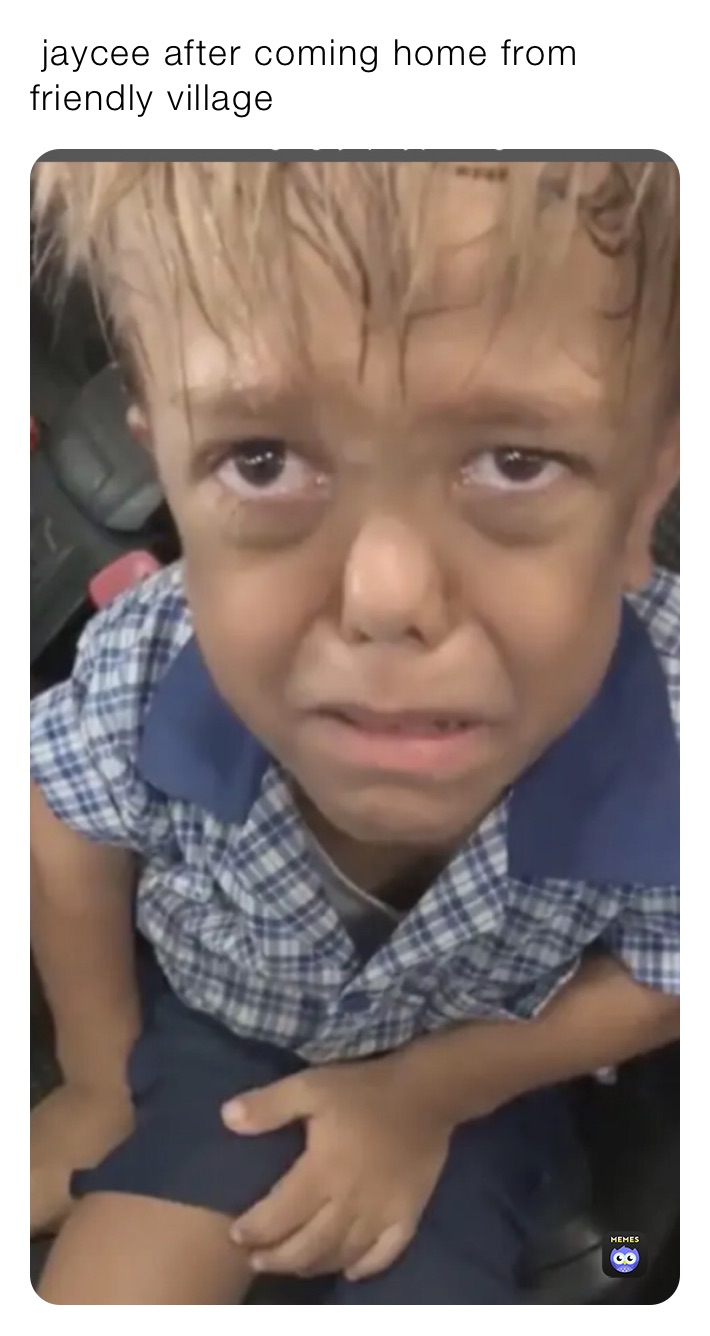 jaycee after coming home from friendly village | @cortez13 | Memes