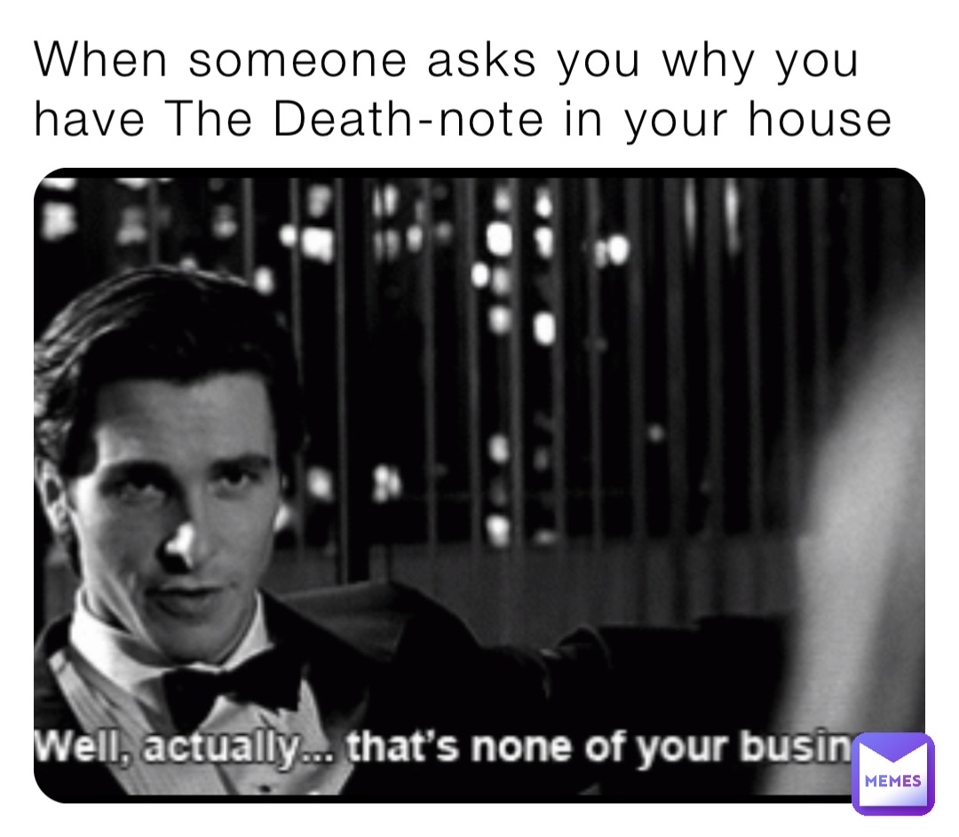 When someone asks you why you have The Death-note in your house ... When someone asks you why you have The Death-note in your house ...