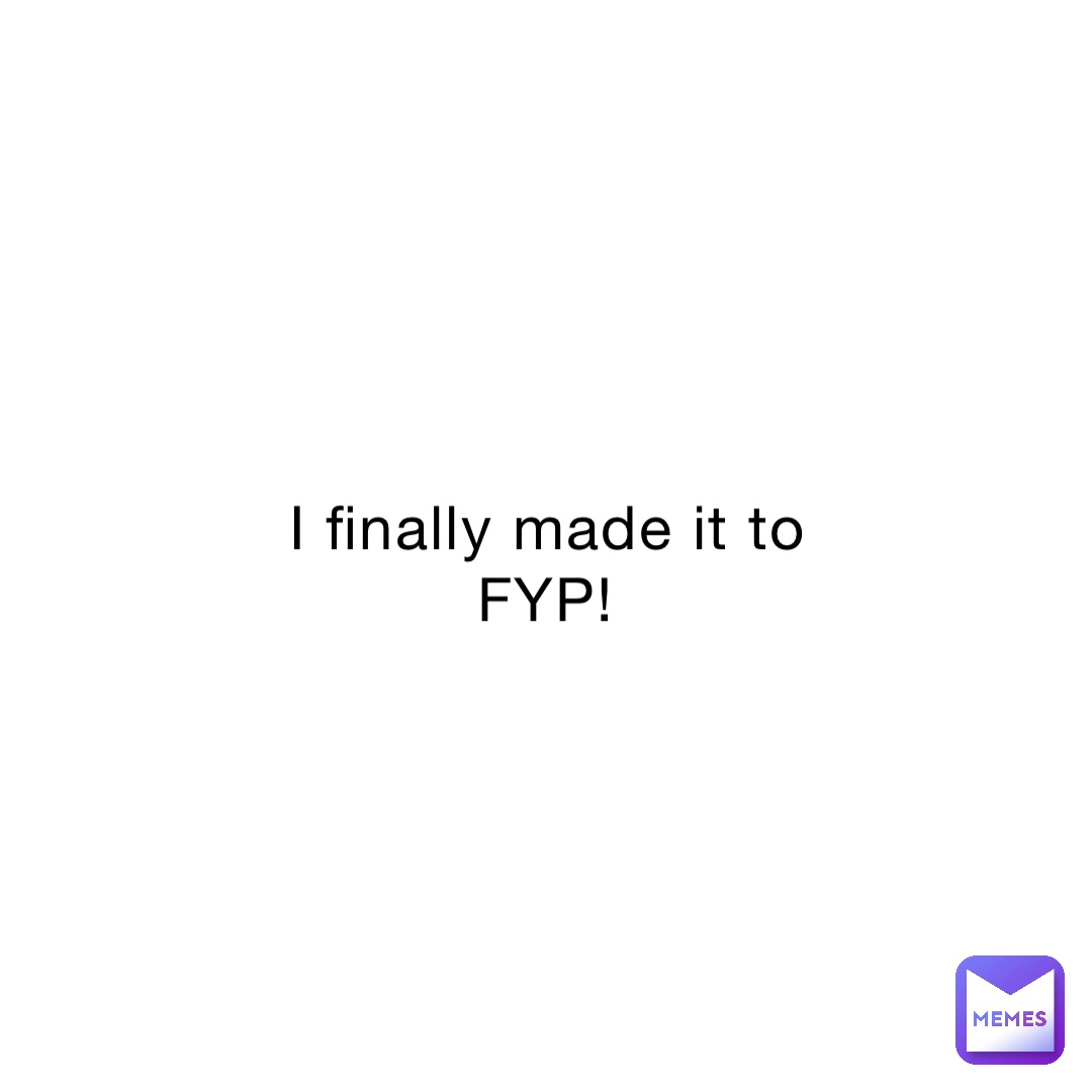 I finally made it to FYP! | @ThatBasilisk | Memes