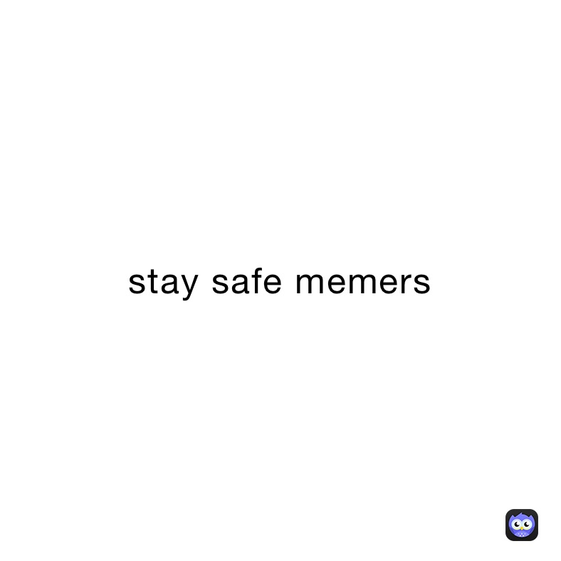 stay safe memers | @theartofmemes | Memes