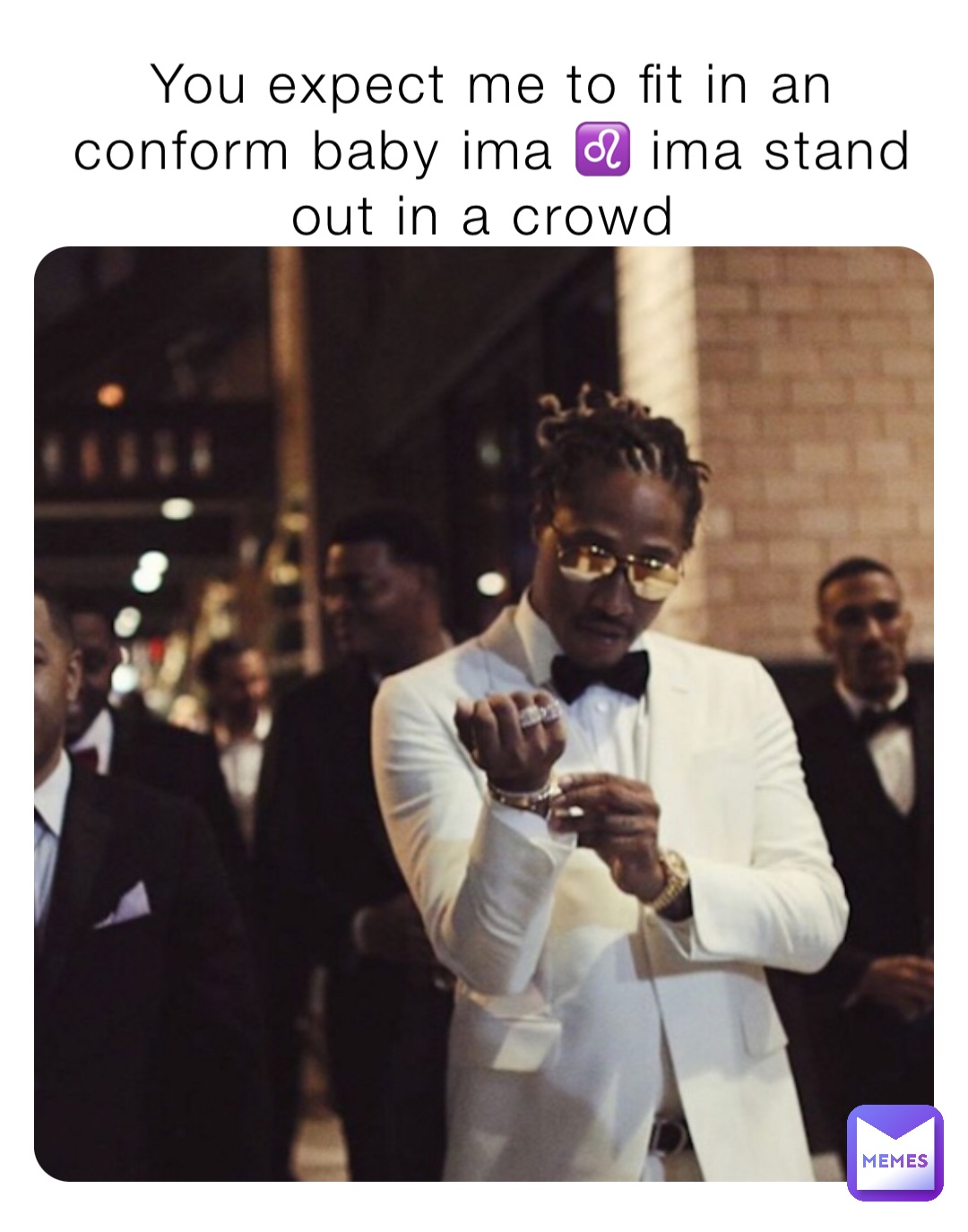 You expect me to fit in an conform baby ima ♌️ ima stand out in a crowd ...