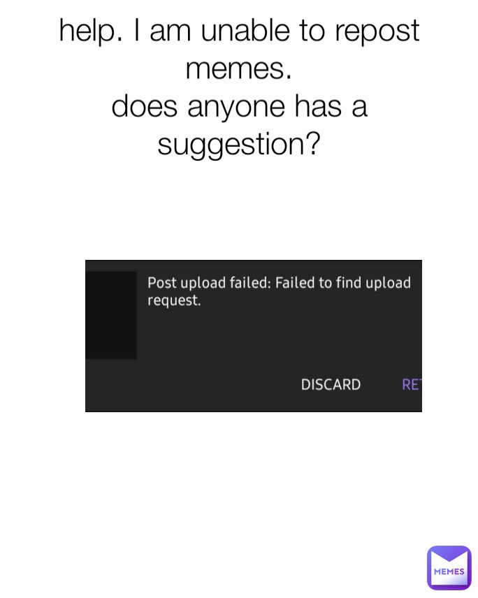 help. I am unable to repost memes. does anyone has a suggestion ...