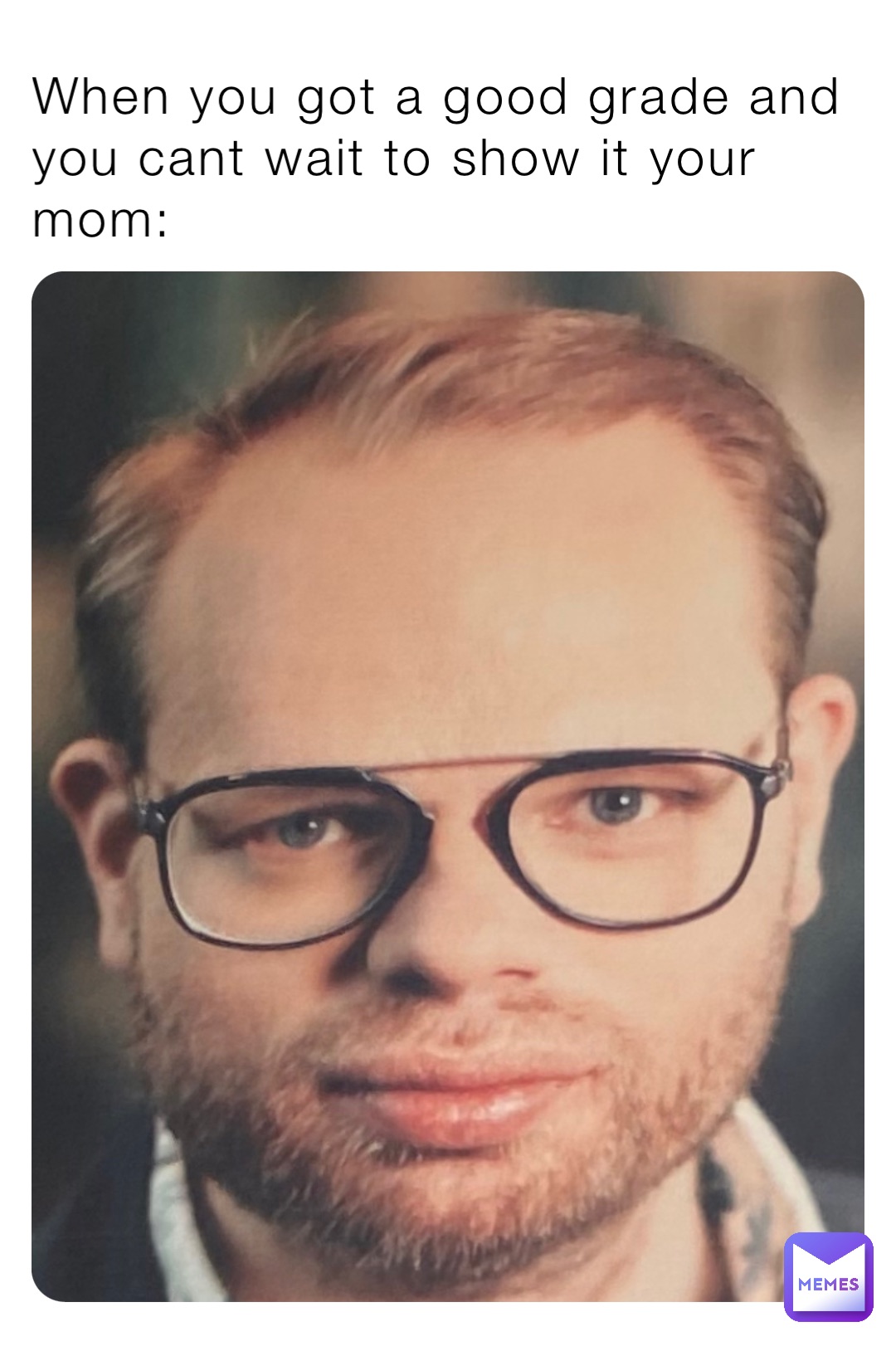 When you got a good grade and you cant wait to show it your mom ...