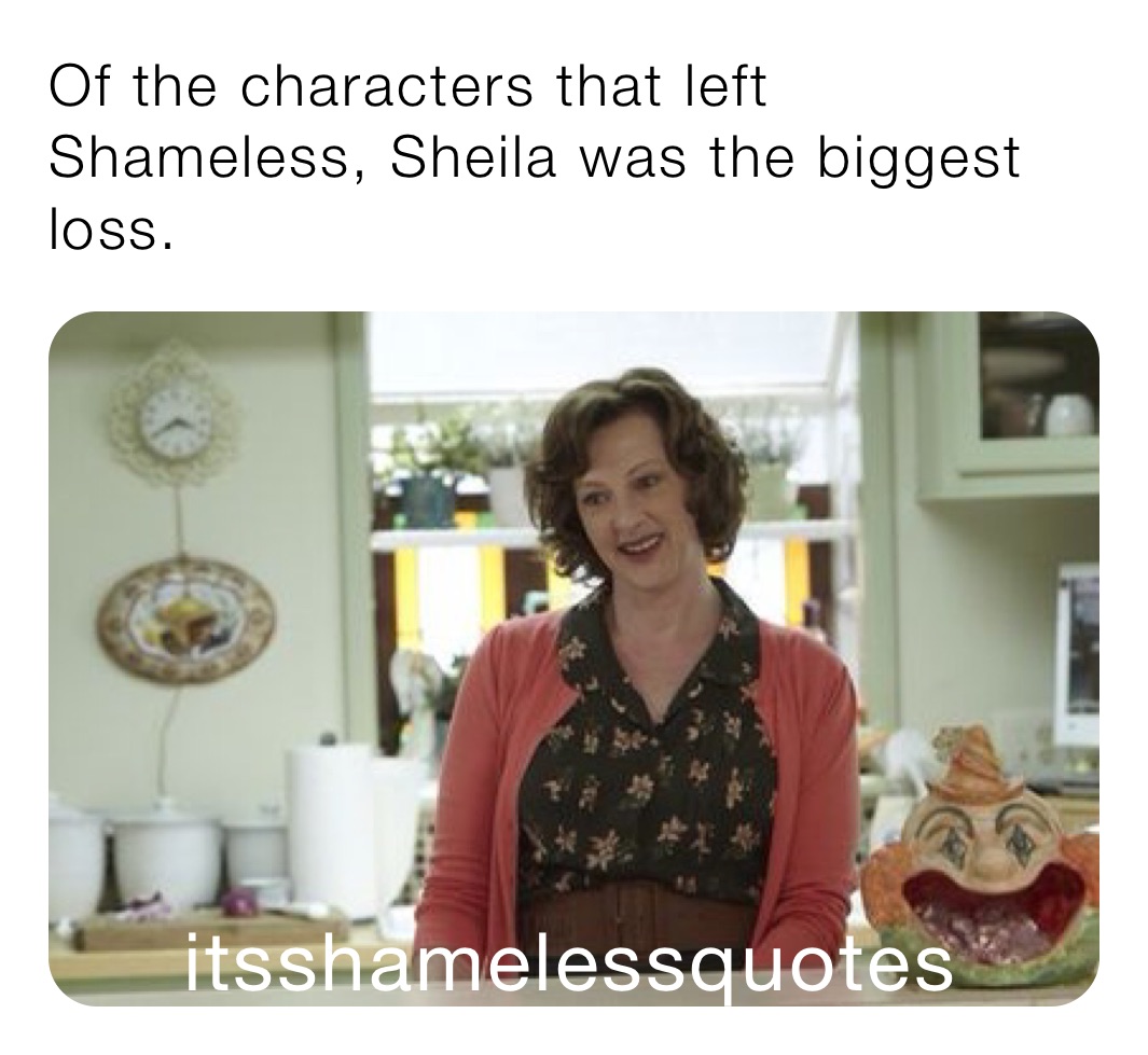 Of the characters that left Shameless, Sheila was the biggest loss ...