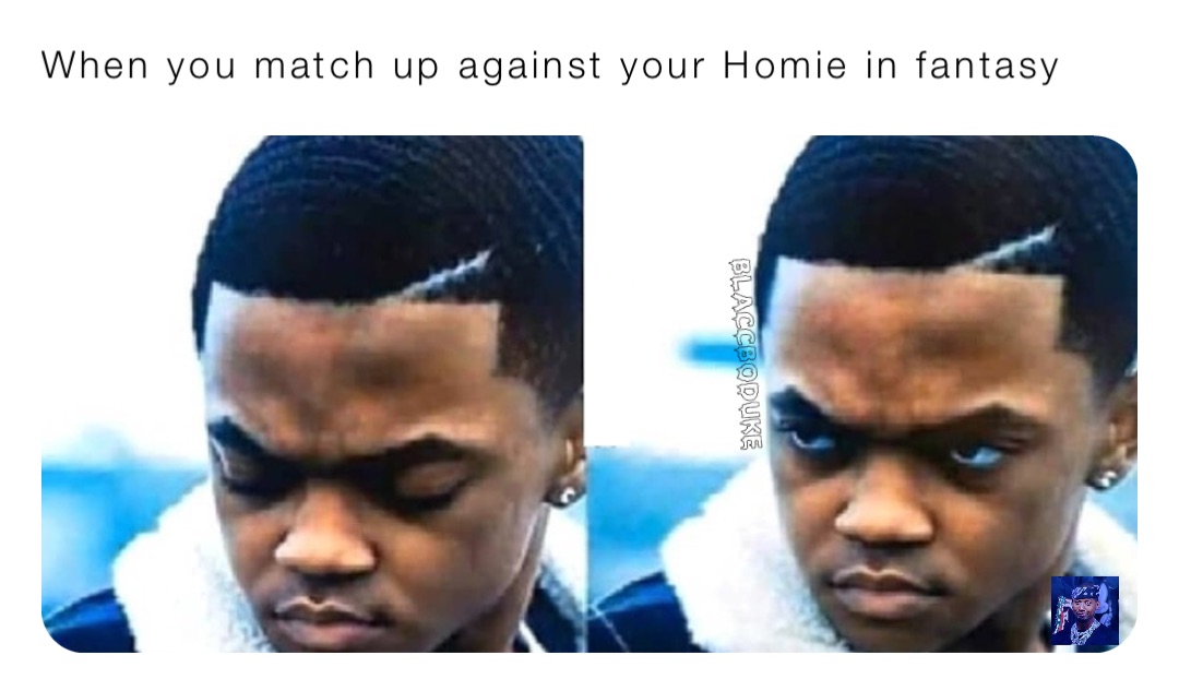 When You Match Up Against Your Homie In Fantasy Blaccboduke82 Memes