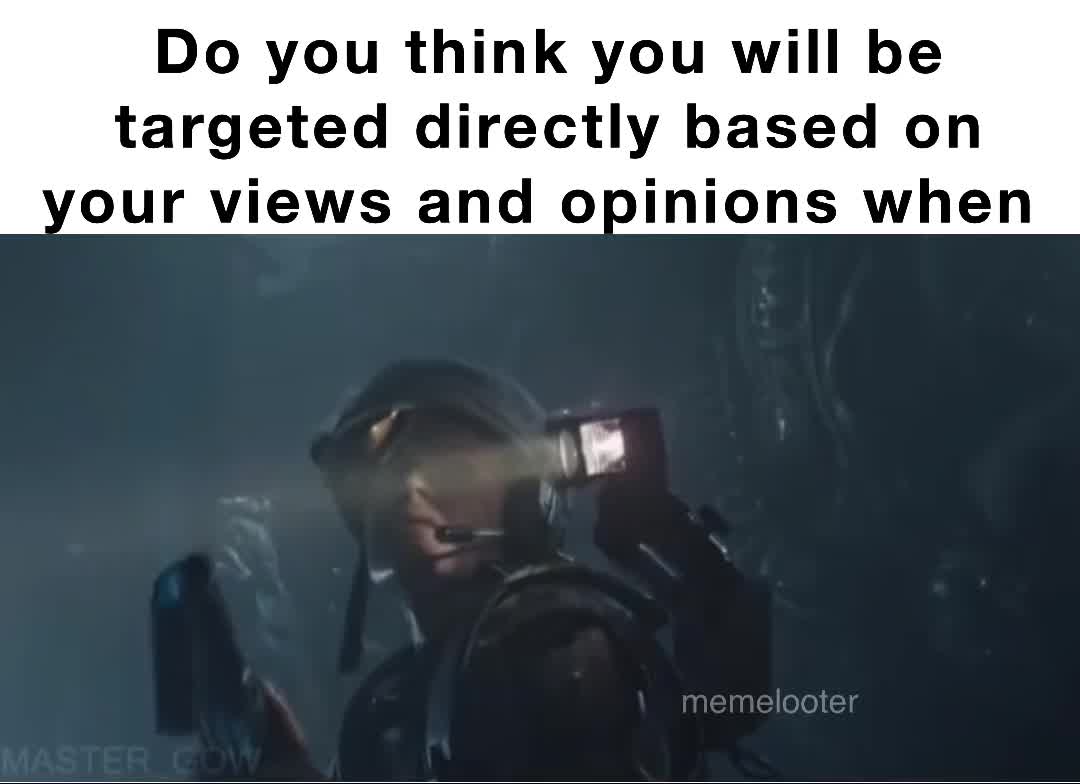 Do you think you will be targeted directly based on your views and ...