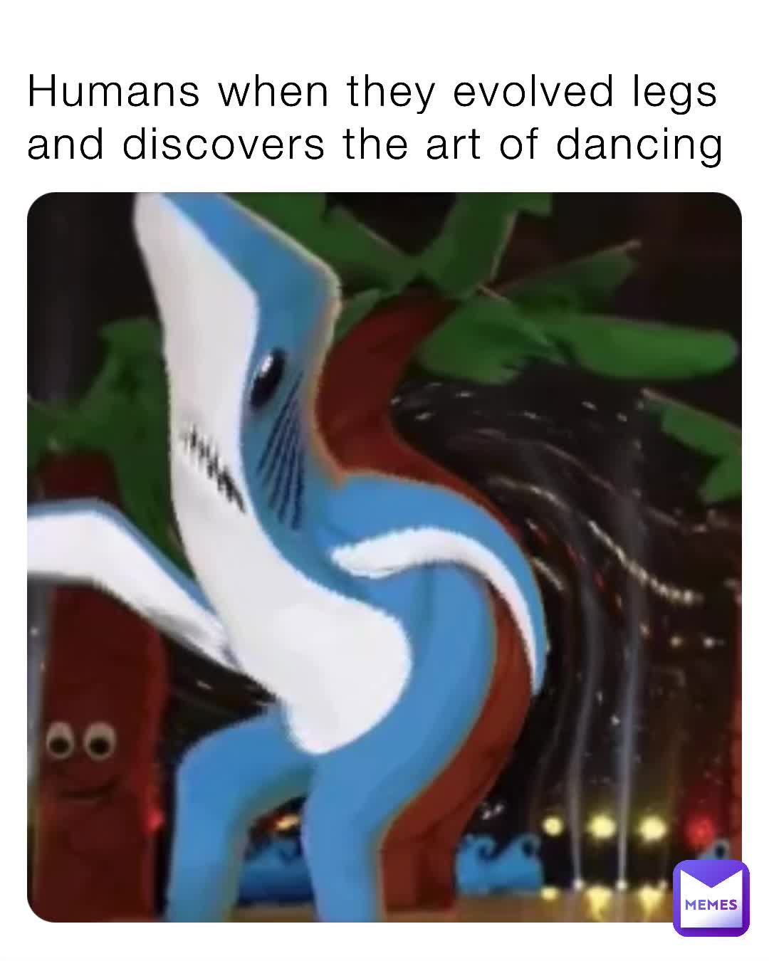 Humans when they evolved legs and discovers the art of dancing ...
