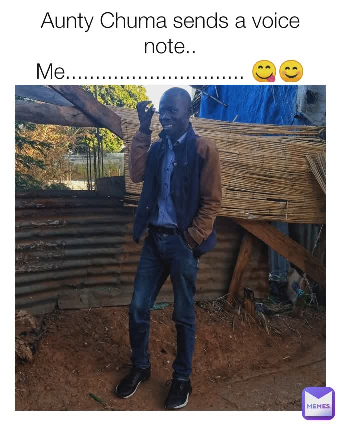 Aunty Chuma sends a voice note.. Me.............................. 😋😊 ...