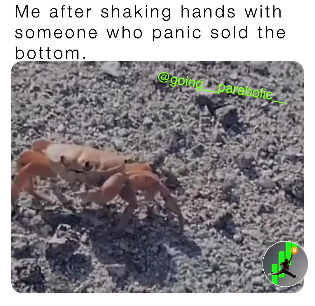 Me after shaking hands with someone who panic sold the bottom ...