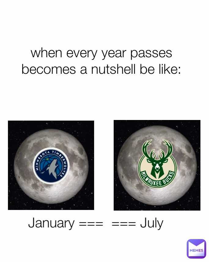 January === === July when every year passes becomes a nutshell be like ...
