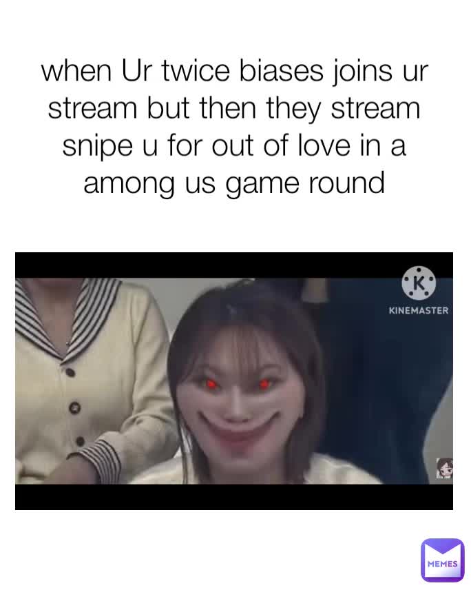 when Ur twice biases joins ur stream but then they stream snipe u for ...