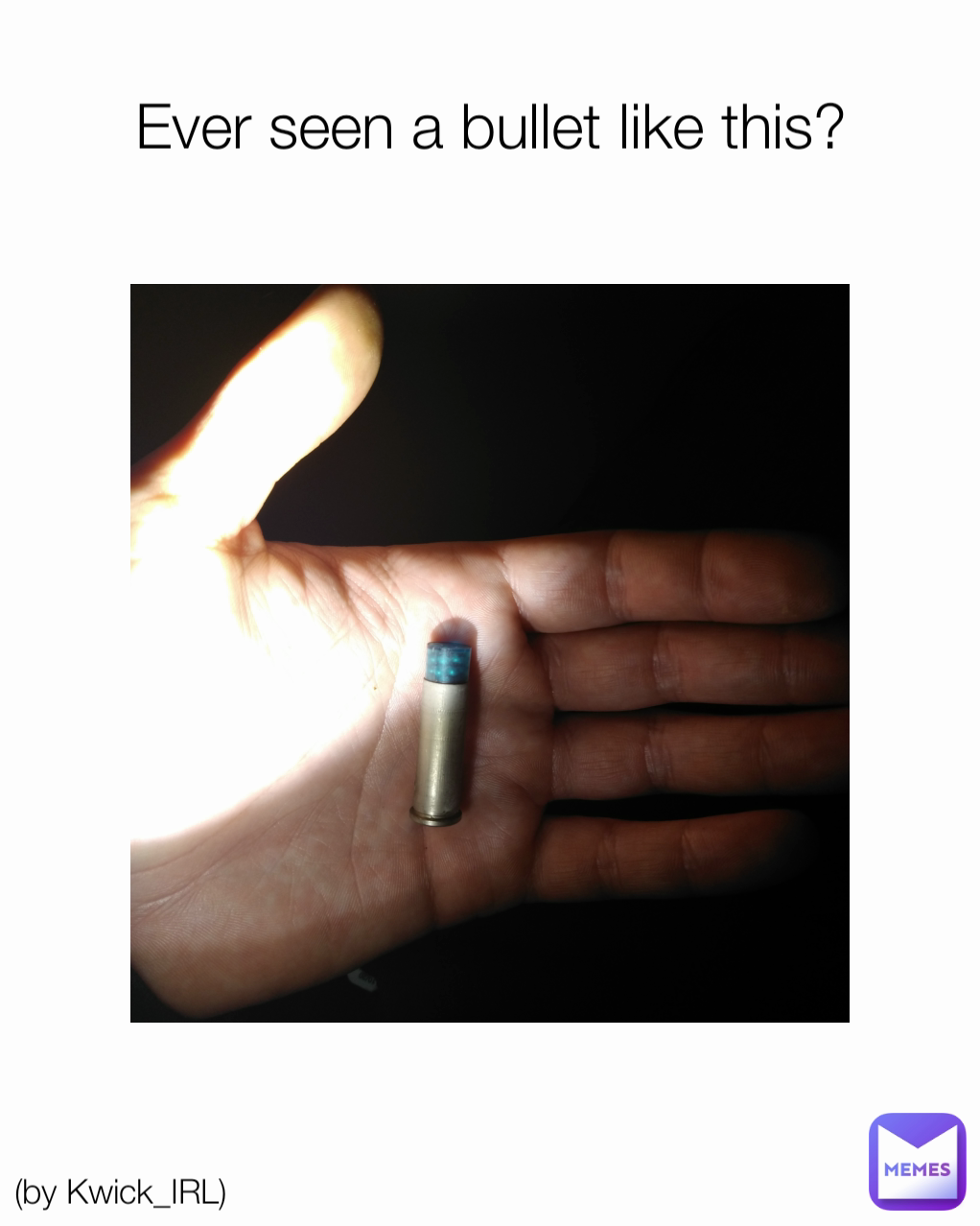 Ever seen a bullet like this? (by Kwick_IRL) | @Kwick_IRL | Memes