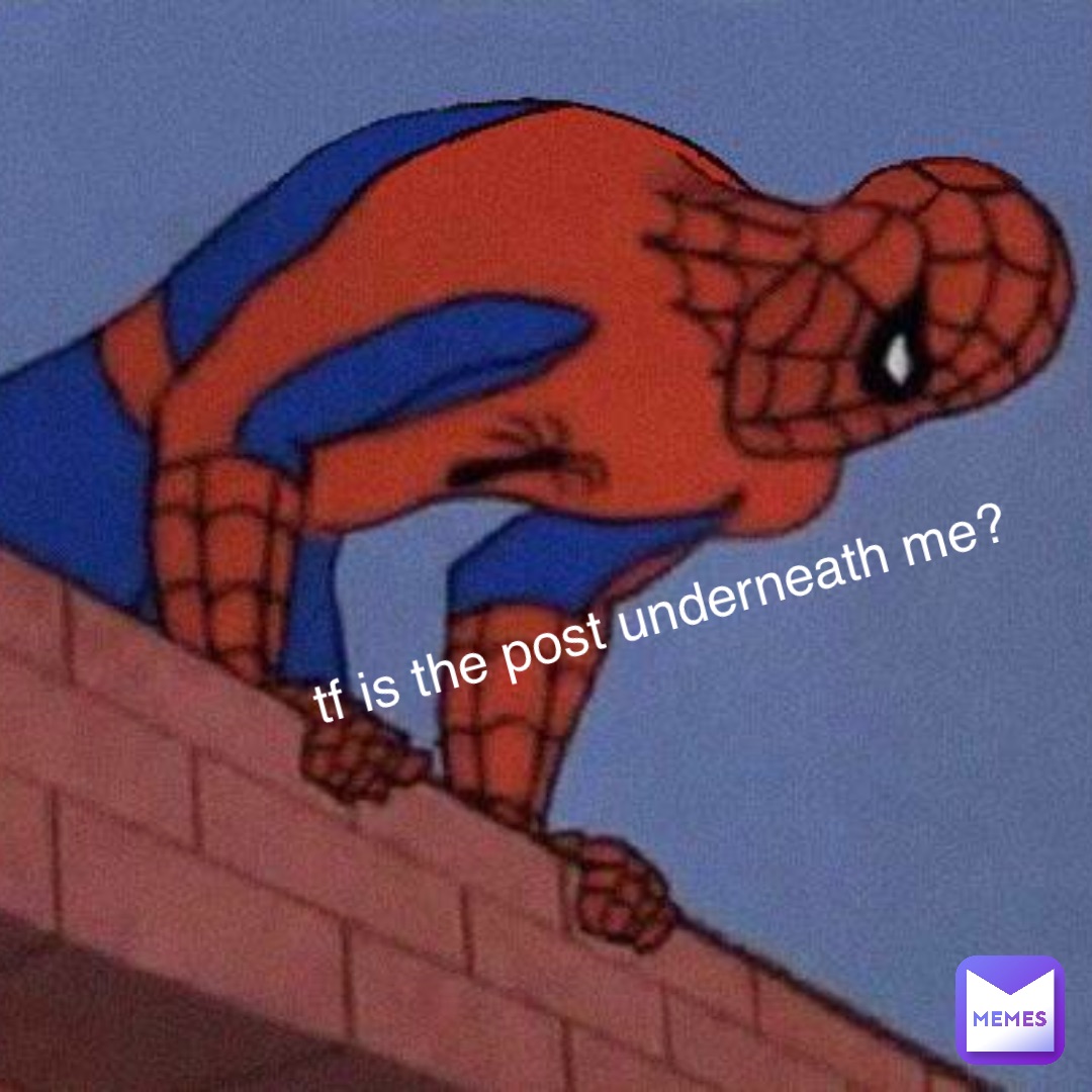 tf is the post underneath me? | @snoqreee | Memes