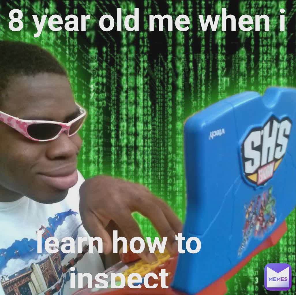 8 year old me when i learned how to inspect learn how to inspect ...