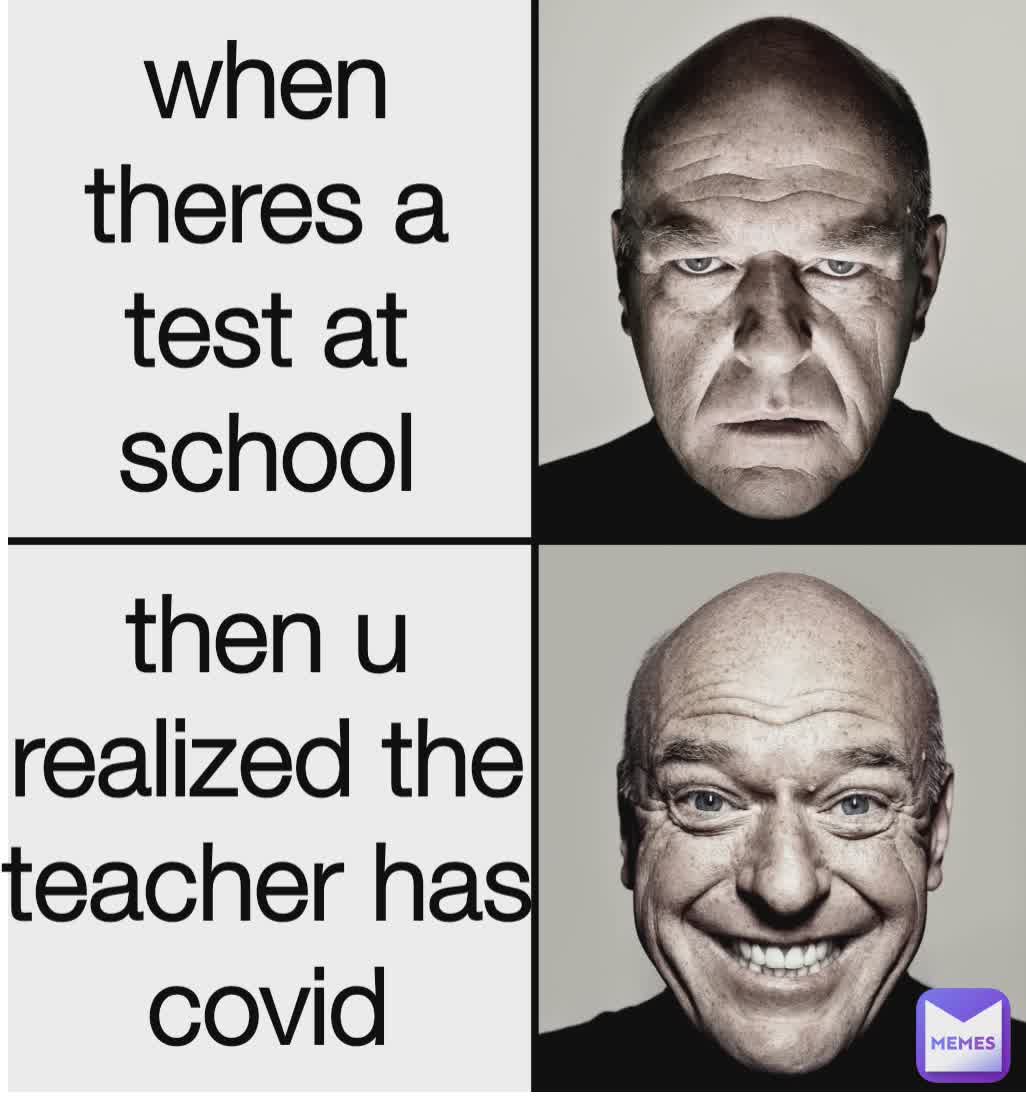 when theres a test at school then u realized the teacher has covid ...