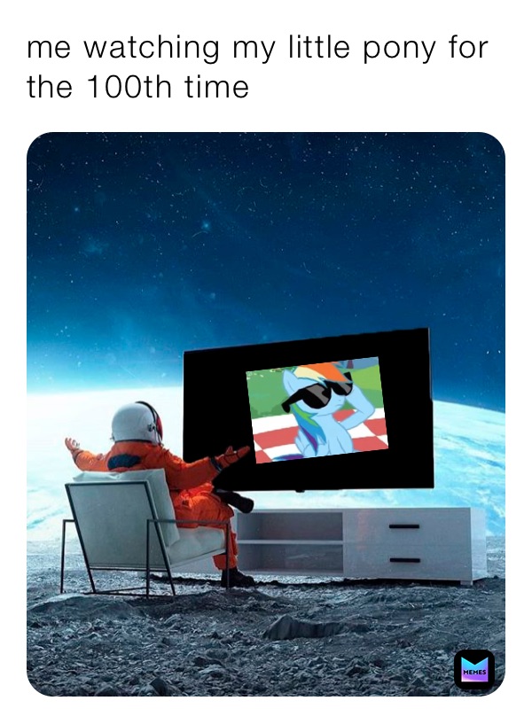 me watching my little pony for the 100th time | @Helluva_boss_0 | Memes