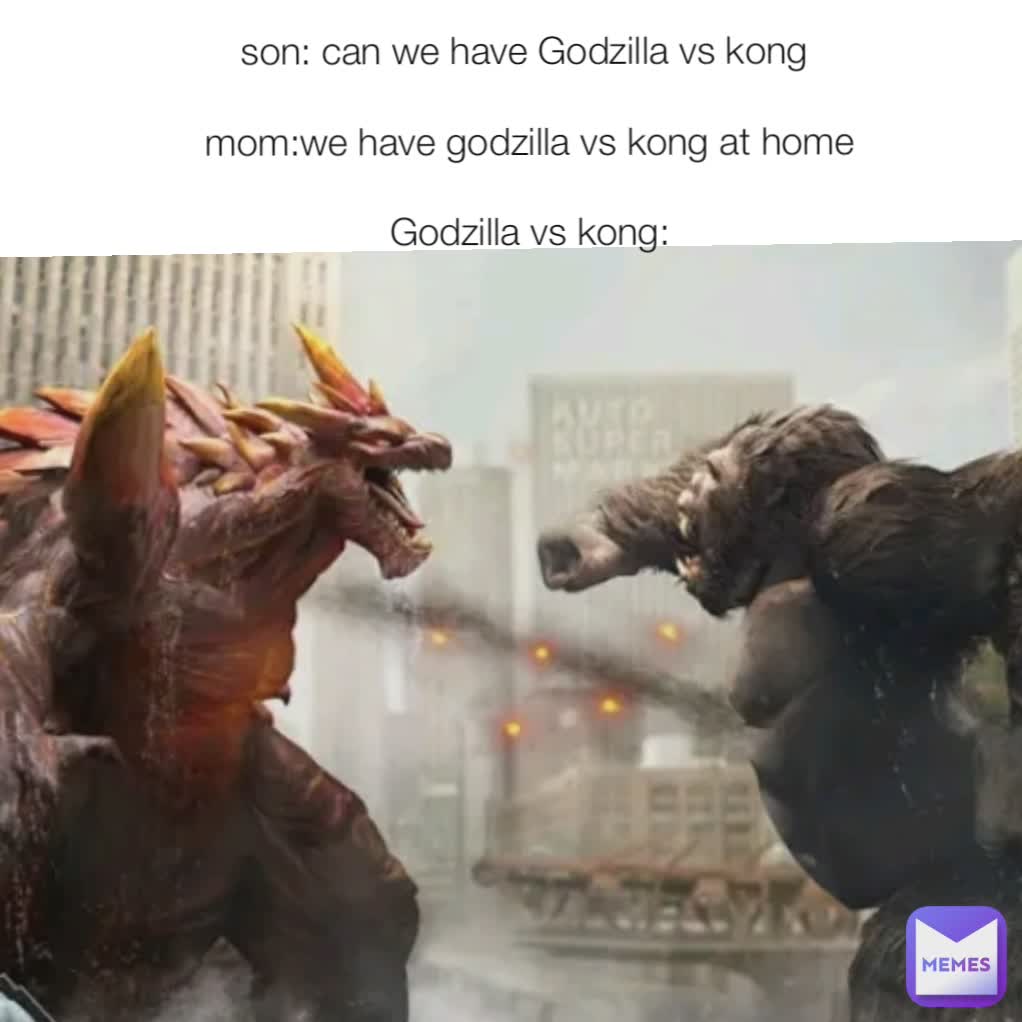 son: can we have Godzilla vs kong mom:we have godzilla vs kong at home ...