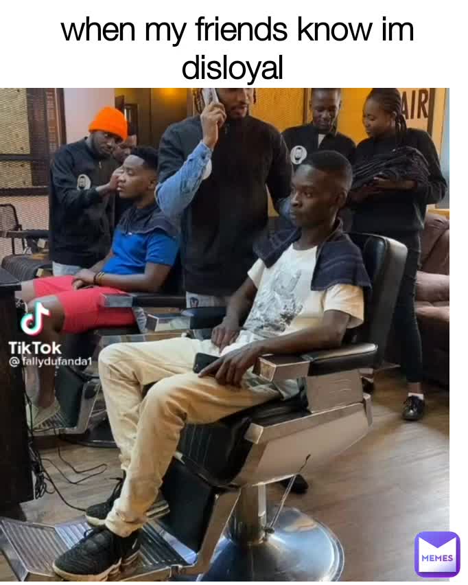 when my friends know im disloyal | @itsss_pulane | Memes
