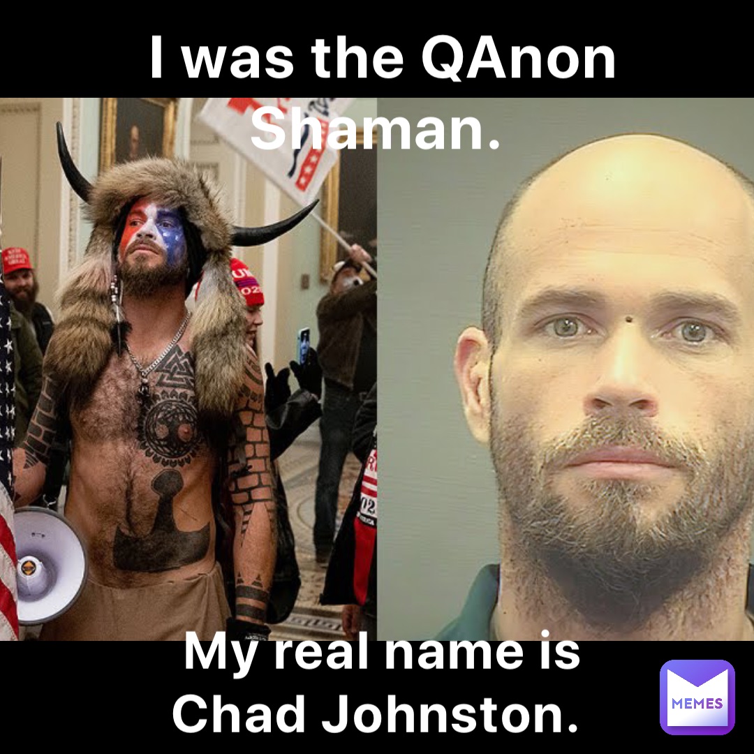 I was the QAnon Shaman. My real name is Chad Johnston. | @eric666morse ...