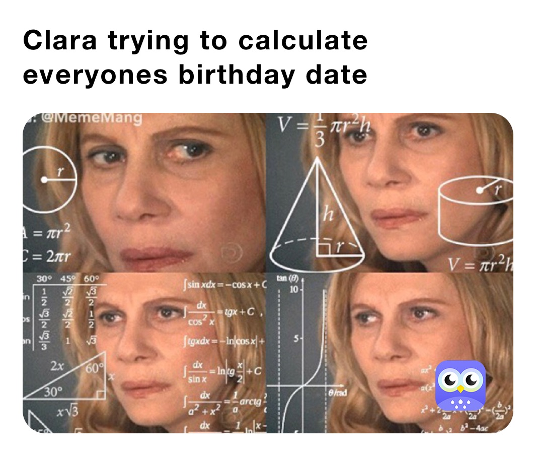 Clara trying to calculate everyones birthday date | @8r2869twes | Memes