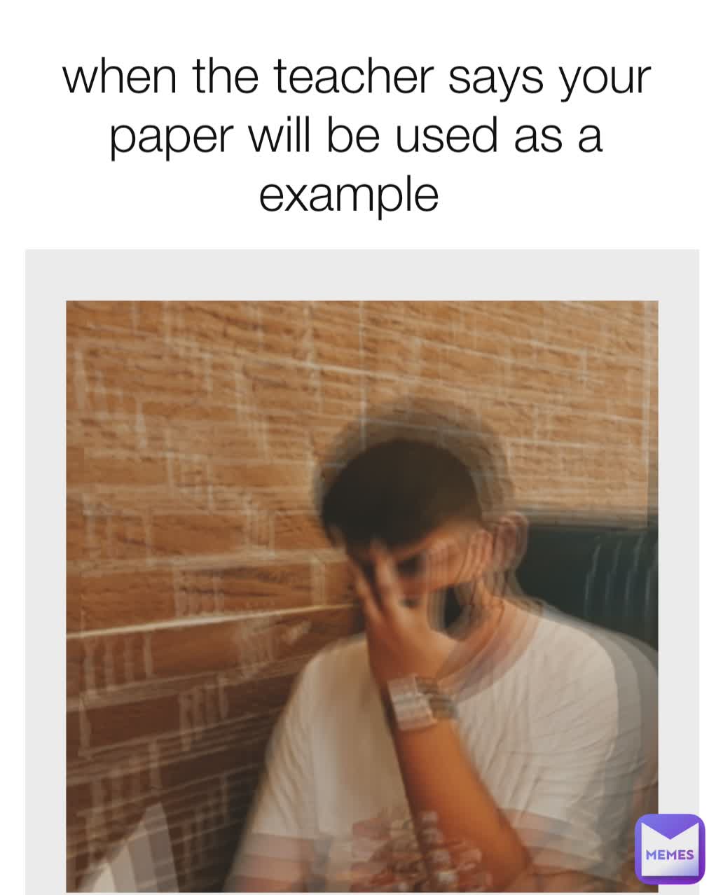 when the teacher says your paper will be used as a example | @mustmemes ...