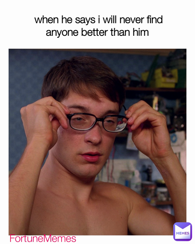 when he says i will never find anyone better than him Type Text ...