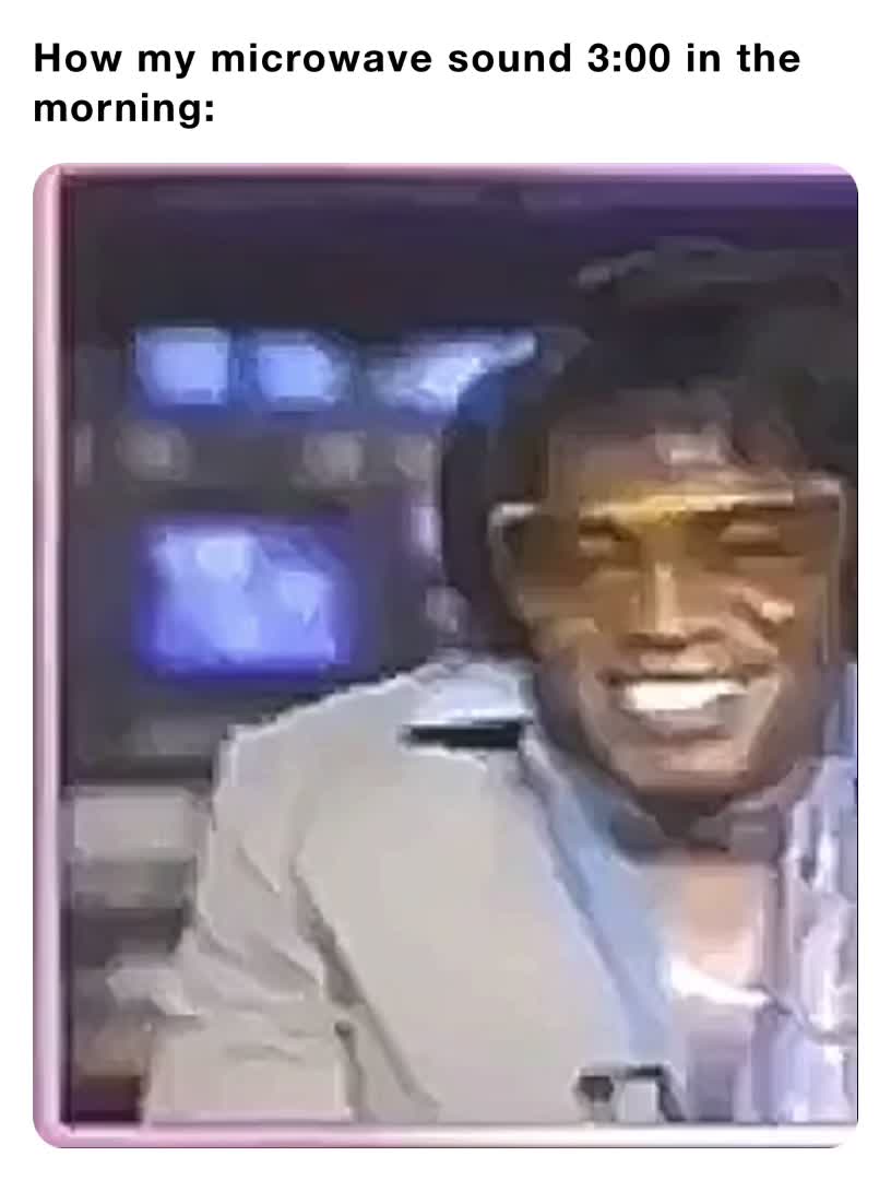 How my microwave sound 3:00 in the morning: | @eve7 | Memes
