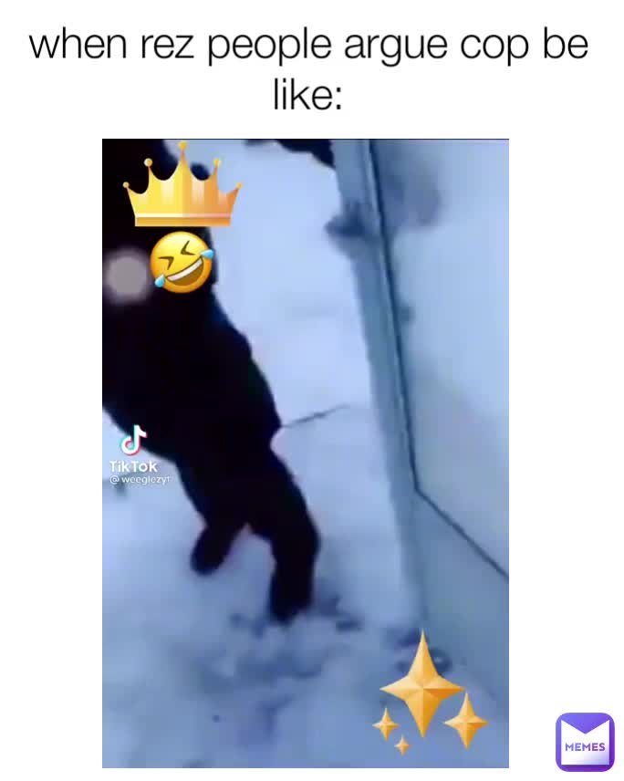 when rez people argue cop be like: | @Rez_Memes | Memes