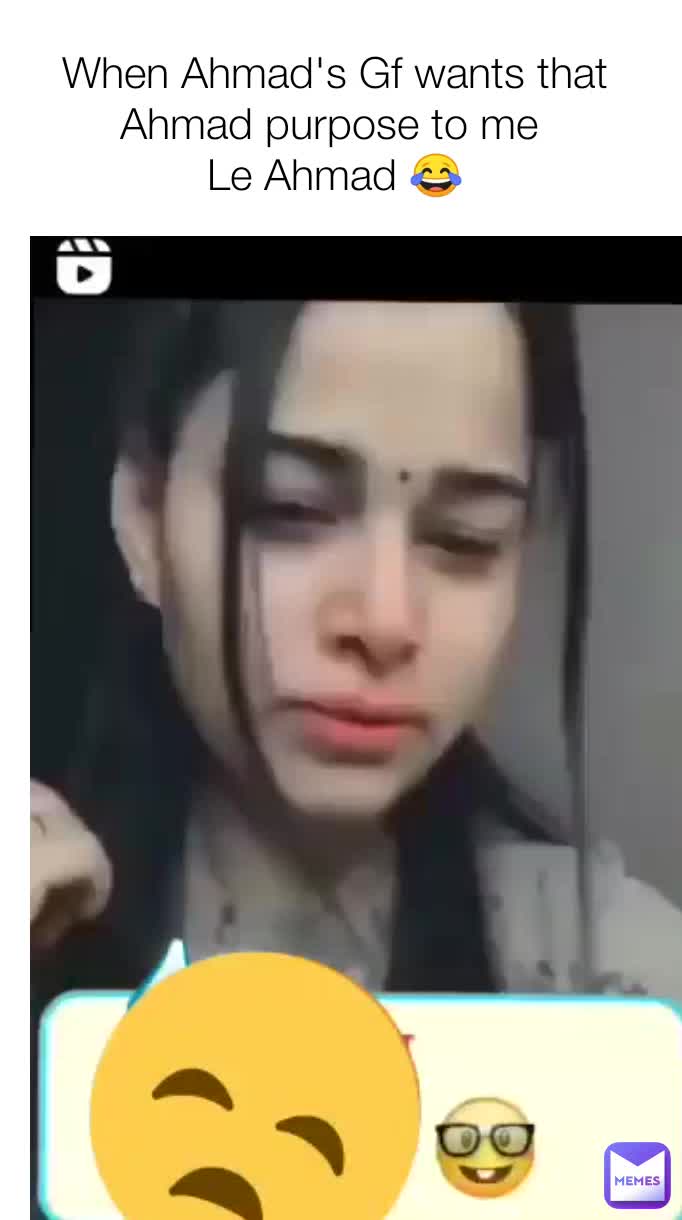 When Ahmad's Gf wants that Ahmad purpose to me Le Ahmad 😂 ...