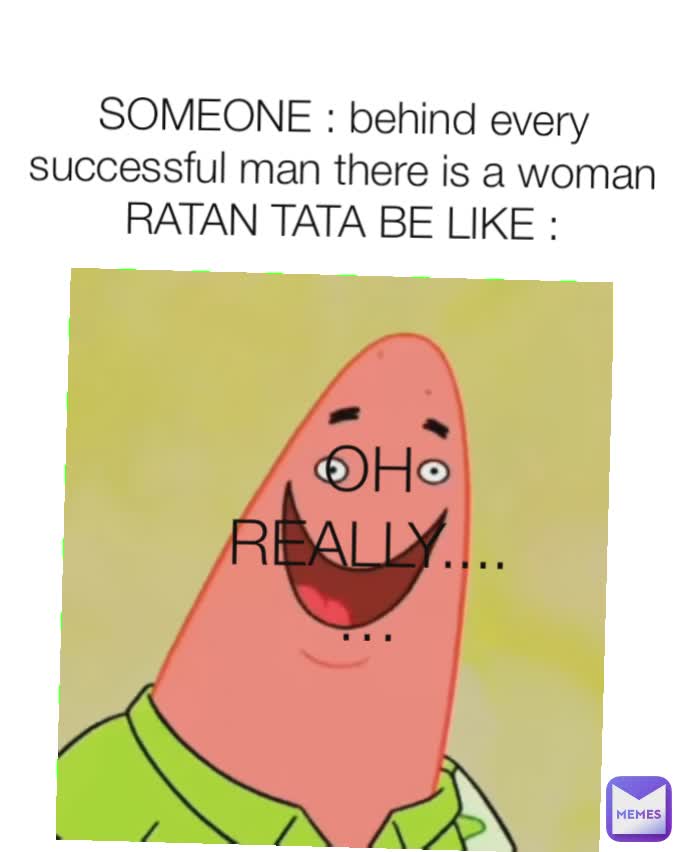 OH REALLY....… SOMEONE : behind every successful man there is a woman ...