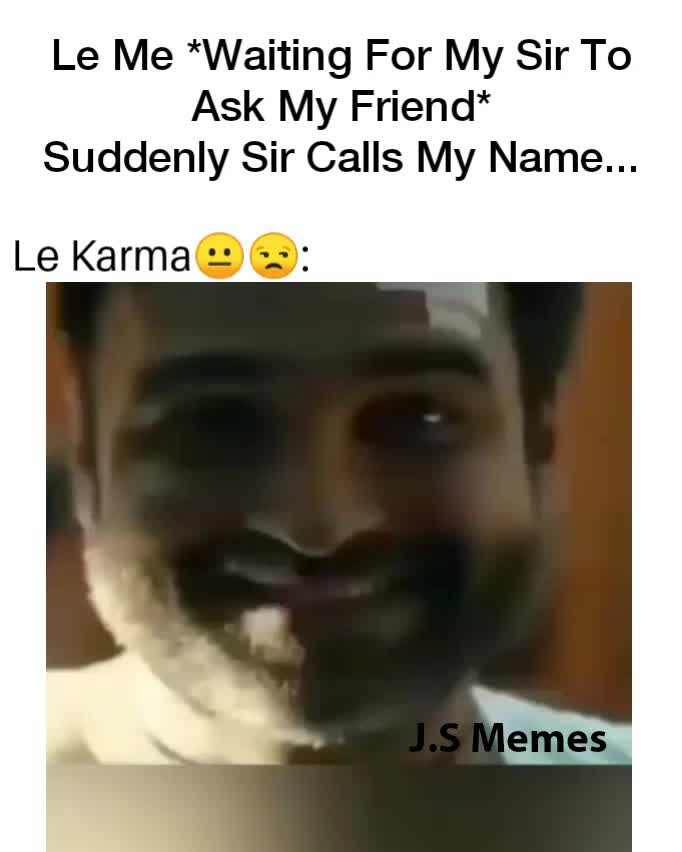 Le Karma😐😒: J.S Memes Le Me *Waiting For My Sir To Ask My Friend ...