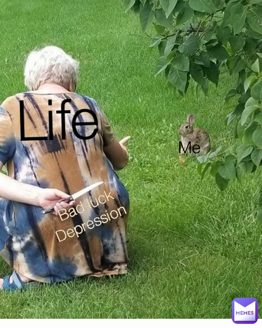 Bad luck Depression Me Life | @Memeatile | Memes