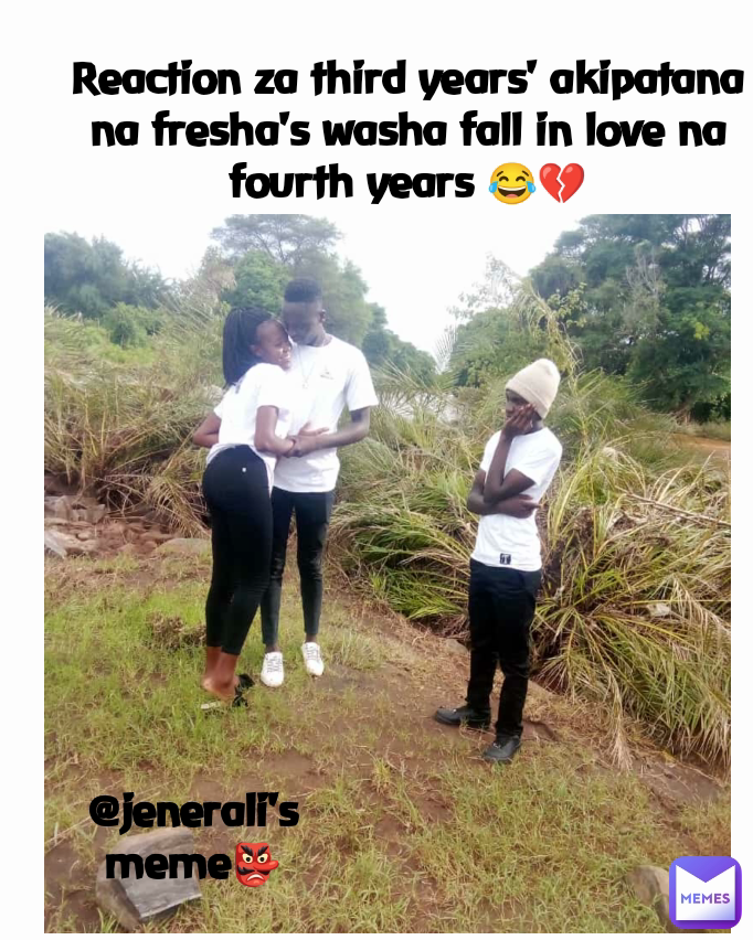 @jenerali's meme👺 Reaction za third years' akipatana na fresha's washa ...