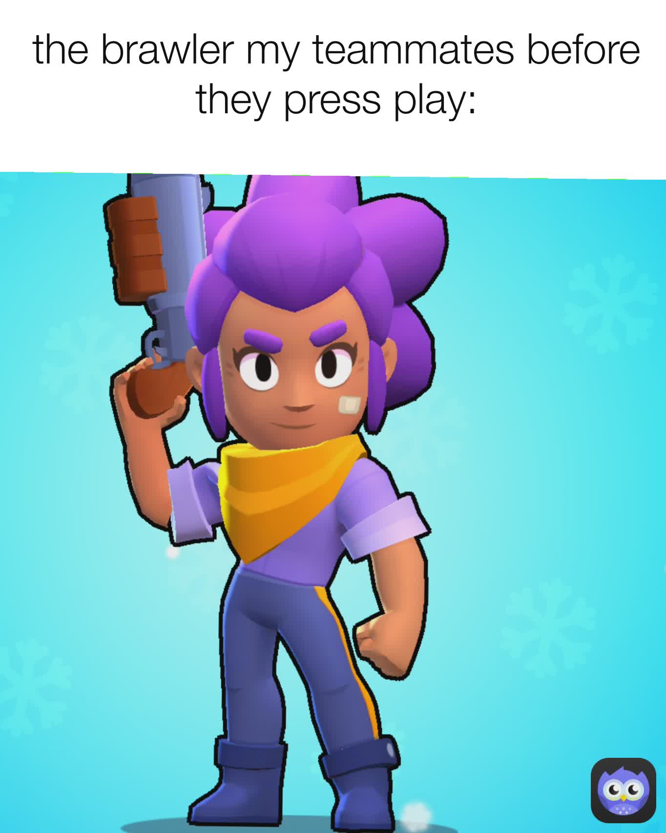 the brawler my teammates before they press play: | @fightnperish | Memes