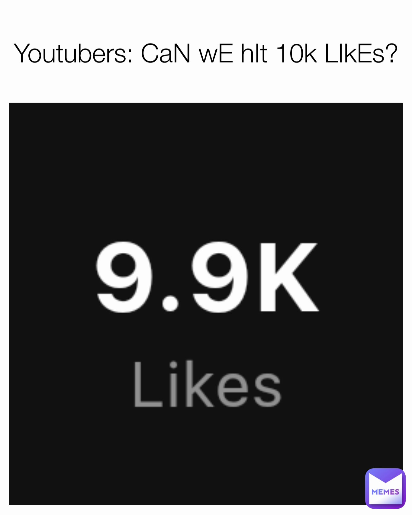 Youtubers: CaN wE hIt 10k LIkEs? | @fightnperish | Memes
