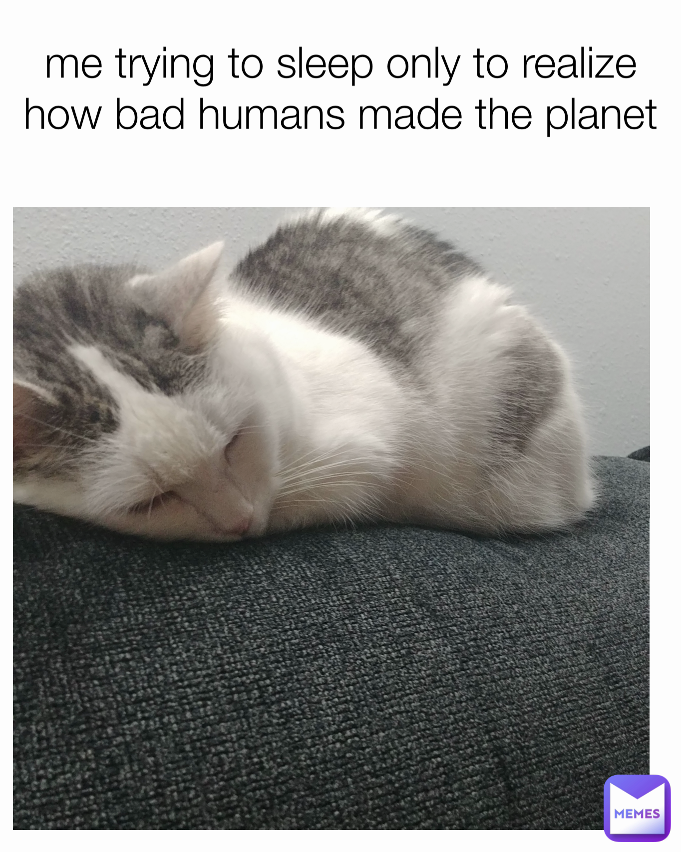 me trying to sleep only to realize how bad humans made the planet ...