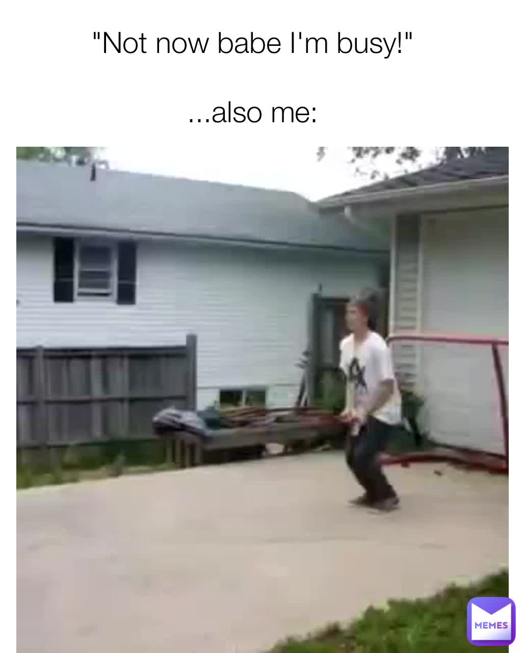 "Not now babe I'm busy!" ...also me: | @MemePooop | Memes