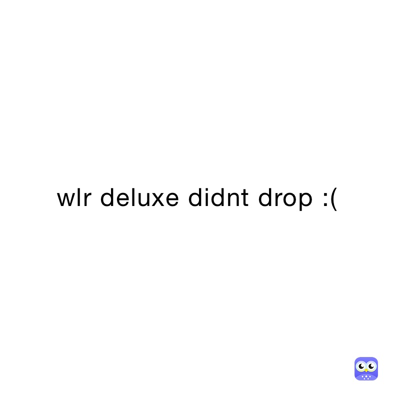wlr deluxe didnt drop :( | @your_local_idiot_64 | Memes