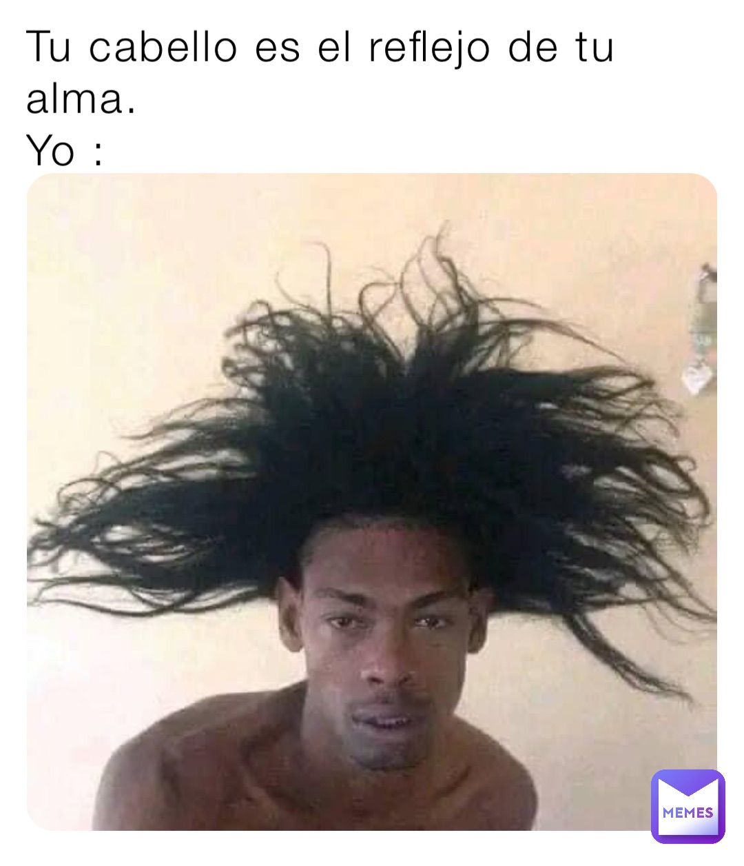 Tu cabello es el reflejo de tu alma. Yo : | @Gretchen_madrid | Memes