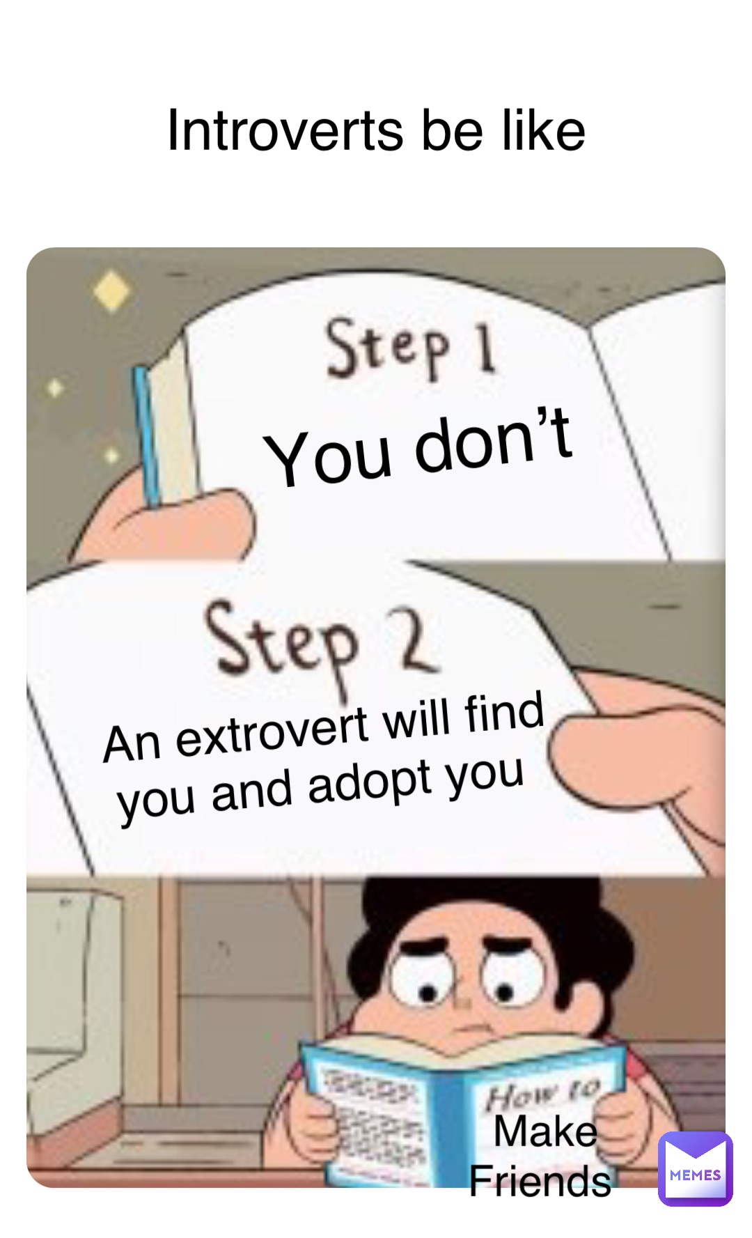 You don’t An extrovert will find you and adopt you Make Friends ...
