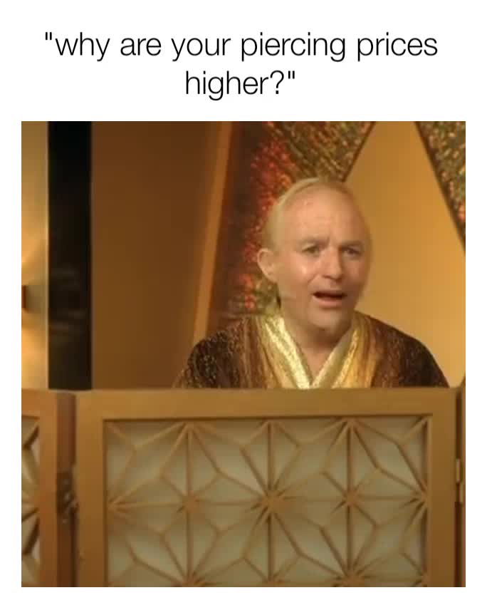 "why are your piercing prices higher?" | @professionalpiercer | Memes