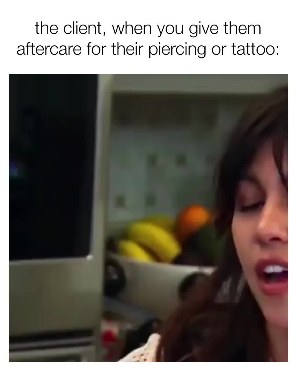 the client, when you give them aftercare for their piercing or tattoo ...