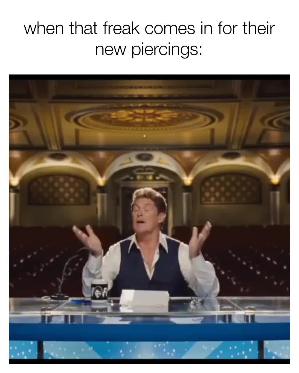 when that freak comes in for their new piercings ...