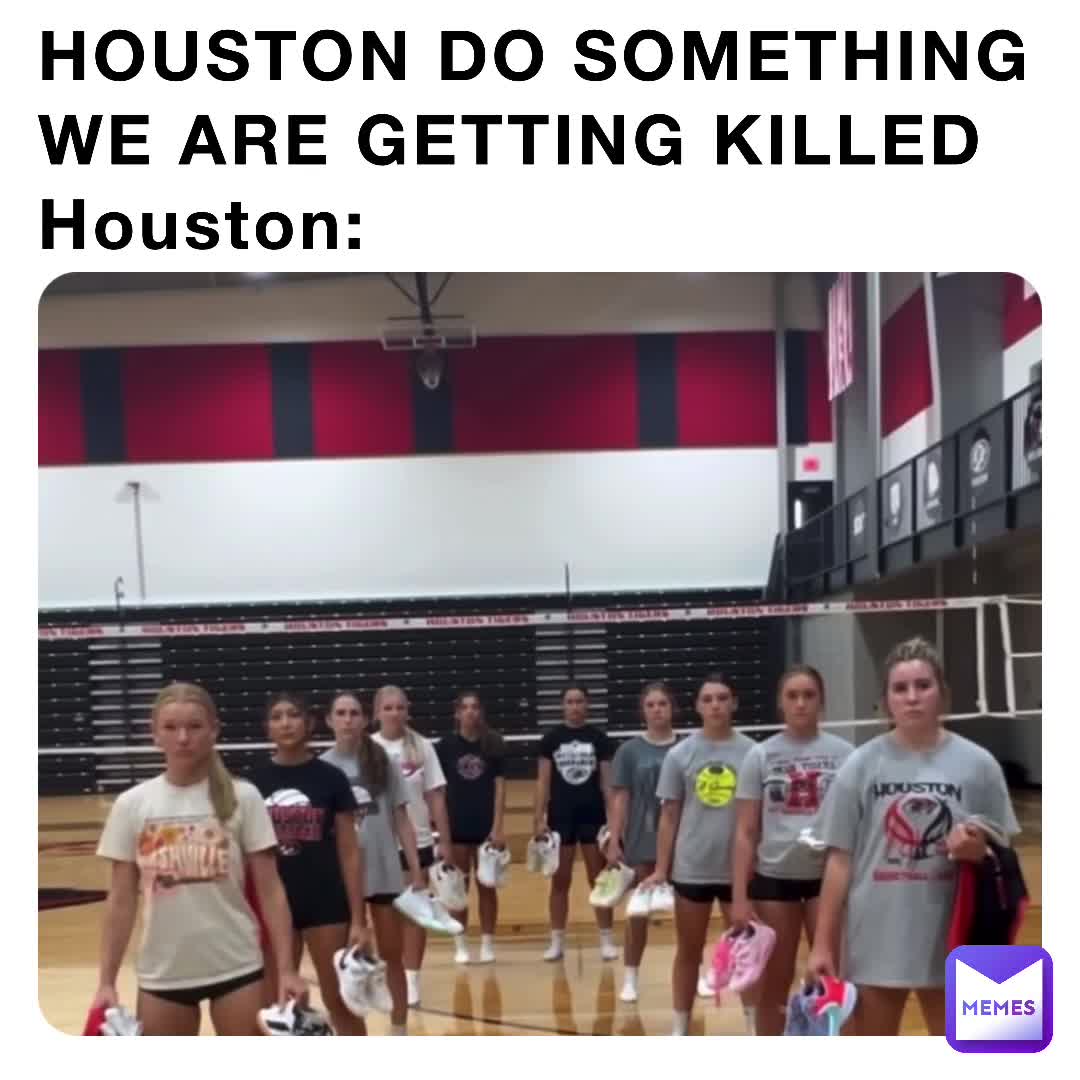 HOUSTON DO SOMETHING WE ARE GETTING KILLED Houston: | @okino_26. | Memes