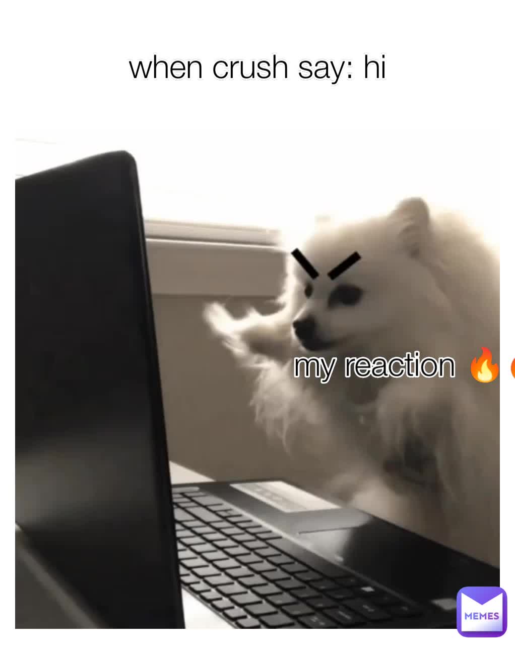 my reaction 🔥🔥 when crush say: hi | @coolboy09 | Memes