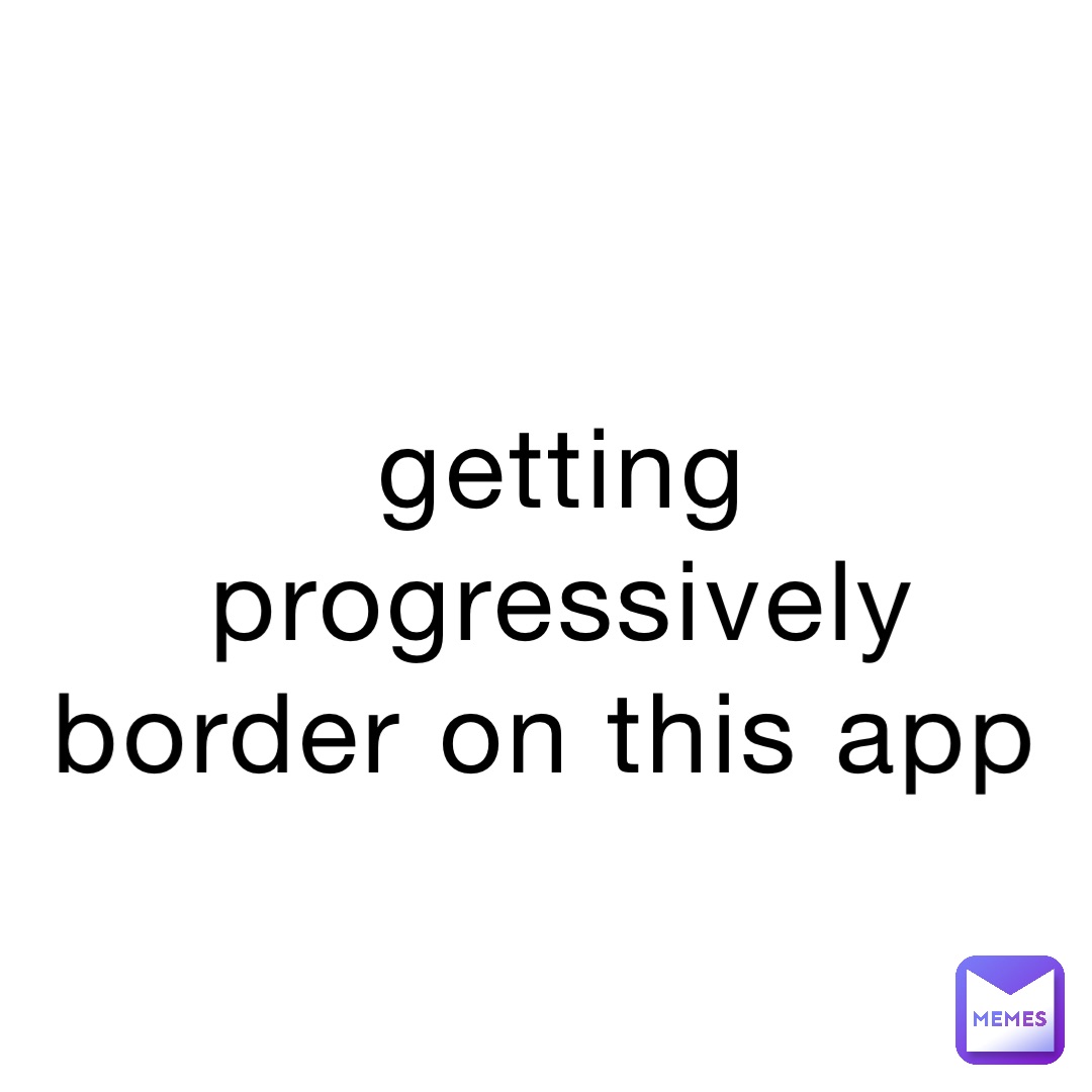 getting progressively border on this app | @Queen_Carrion | Memes